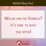 Welsh has no vowels? - It’s time to bust the myth! - We Learn Welsh