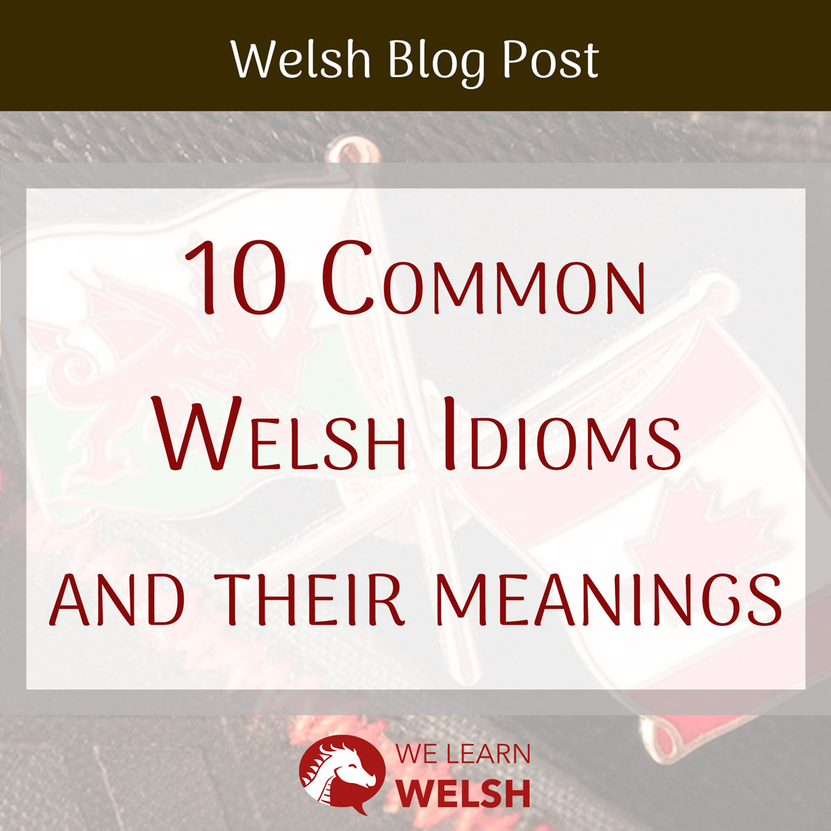 10 Common Welsh Idioms (And Their Meanings in English) - We Learn Welsh