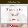 How to Say "Hello" in the Welsh Language: 5 Different Ways! - We Learn ...