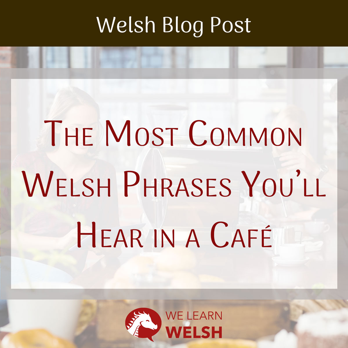 The Most Common Welsh Phrases You'll Hear in a Café - We Learn Welsh
