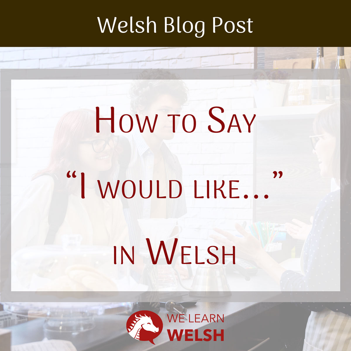 How to Say "I would like..." in Welsh - We Learn Welsh