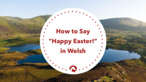 How to Say "Happy Easter" in Welsh + 20 Welsh Easter Words - We Learn Welsh