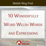 10 Wonderfully Weird Welsh Words & Expressions - We Learn Welsh