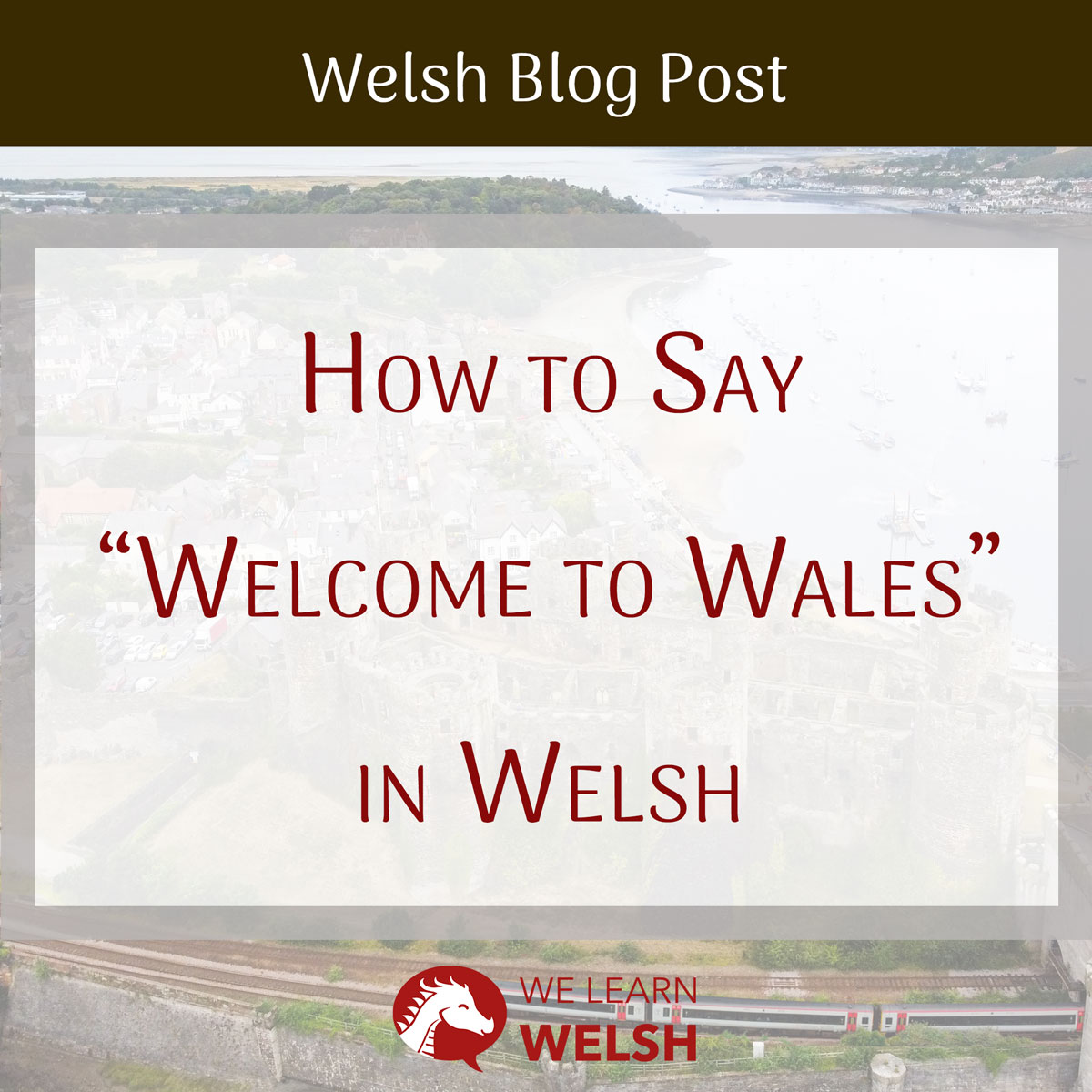 How to Say "Welcome to Wales" in Welsh - Croeso i Gymru! - We Learn Welsh
