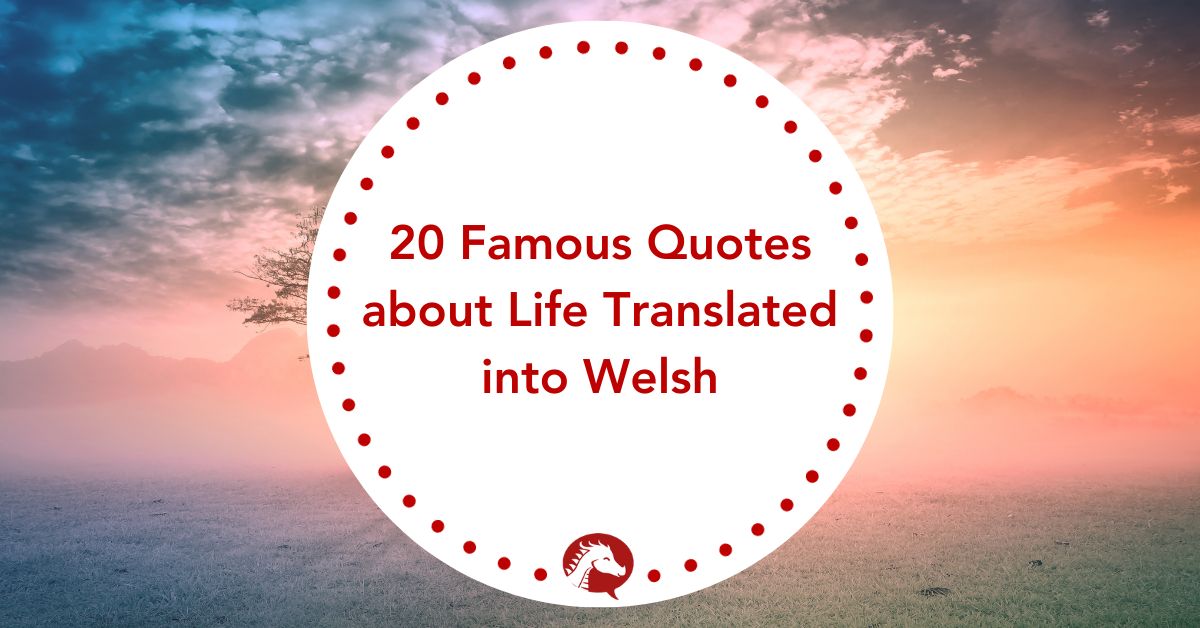 20 Famous Quotes about Life Translated into Welsh - We Learn Welsh