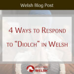 4 Ways to Respond to "Diolch" (Thank you) in Welsh - We Learn Welsh