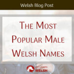 The 10 Most Popular Male Welsh Names (and Their Pronunciation) - We ...