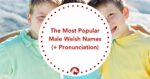 The 10 Most Popular Male Welsh Names (and Their Pronunciation) - We ...