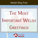 The Most Important Welsh Greetings (Informal and Formal) - We Learn Welsh