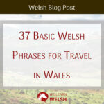 37 Basic Welsh Phrases for Travel in Wales - We Learn Welsh
