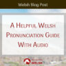 A Helpful Welsh Pronunciation Guide (with Audio) for Learners - We ...