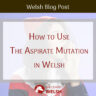 How to Use the Aspirate Mutation in Welsh - We Learn Welsh